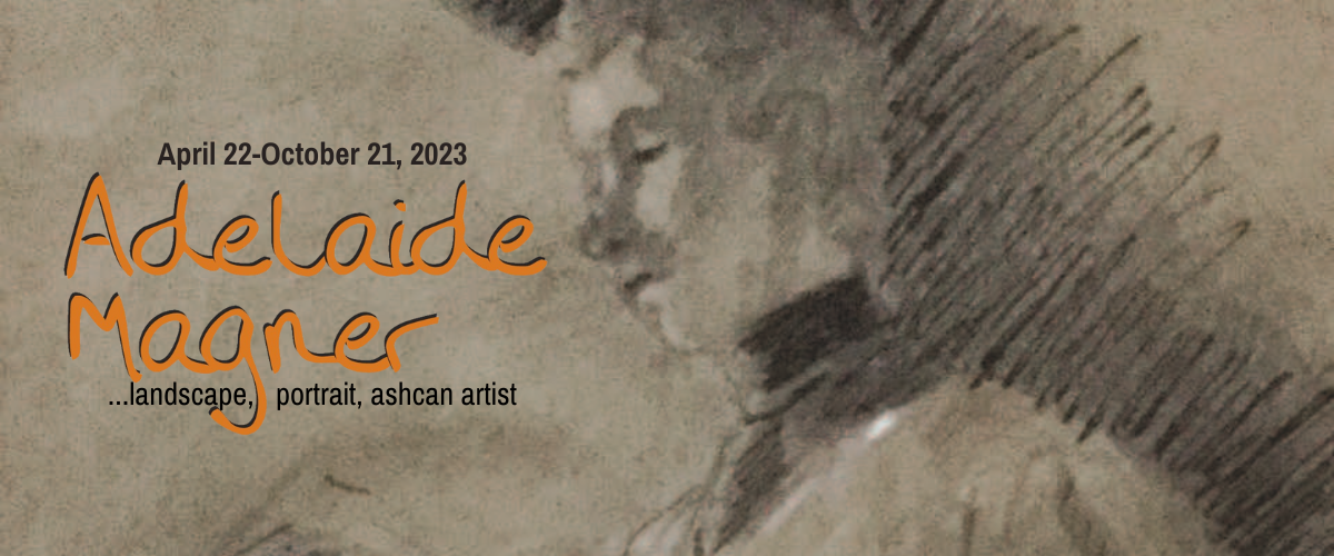New Exhibit "Adelaide Magner ...landscape, portrait, ashcan artist," to ...