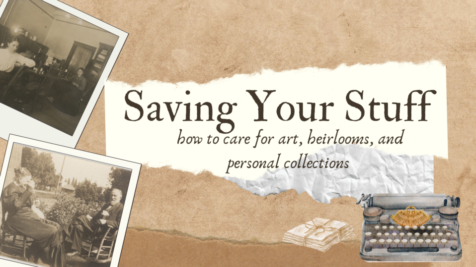 Saving Your Stuff: how to care for art, heirlooms, and personal collections
